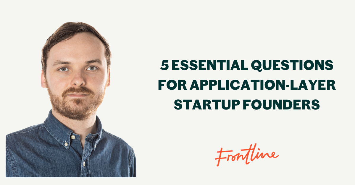 5 Essential Questions for Application-Layer Startup Founders | Frontline